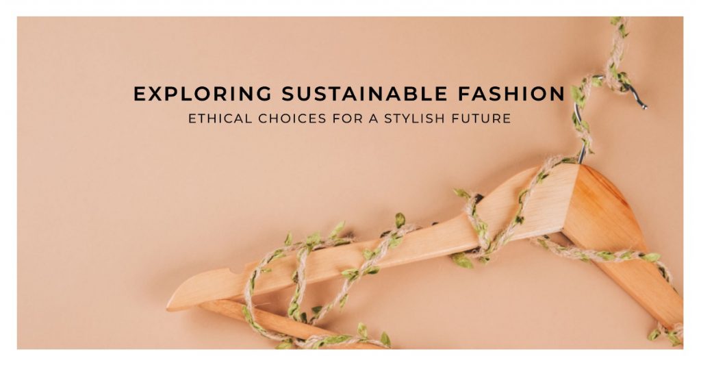 Exploring Sustainable Fashion: Ethical Choices For A Stylish Future ...